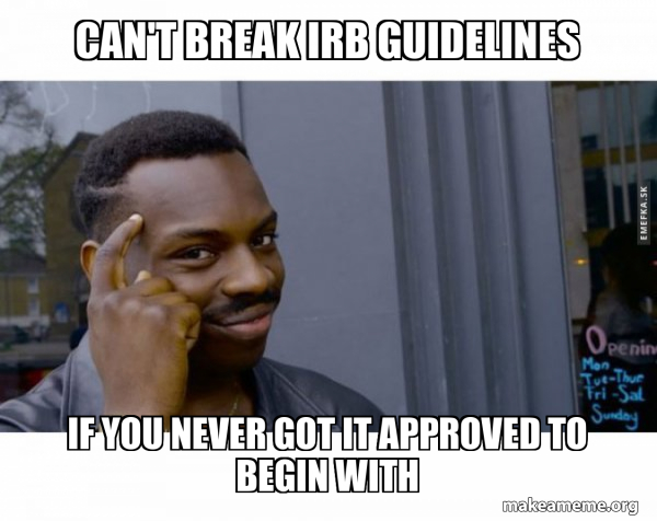 Can't break irb guidelines if you never got it approved to begin with ...