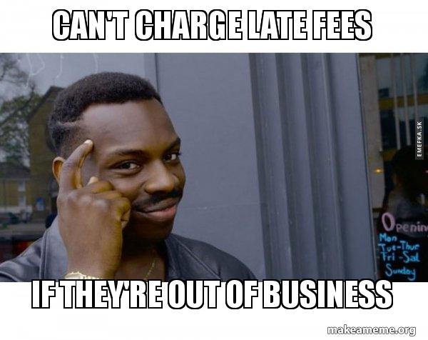 Can't charge late fees if they're out of business - Roll Safe Black Guy ...
