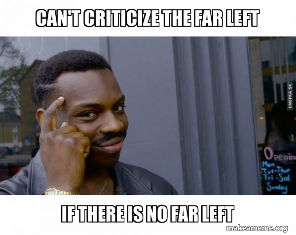 Can't criticize the far left If there is no far left - Roll Safe Black ...