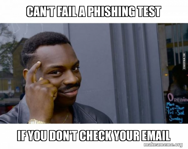 Can't fail a phishing test if you don't check your email - Roll Safe ...