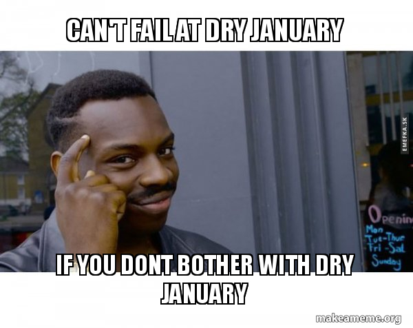 CAN'T FAIL AT DRY JANUARY IF YOU DONT BOTHER WITH DRY JANUARY - Roll ...