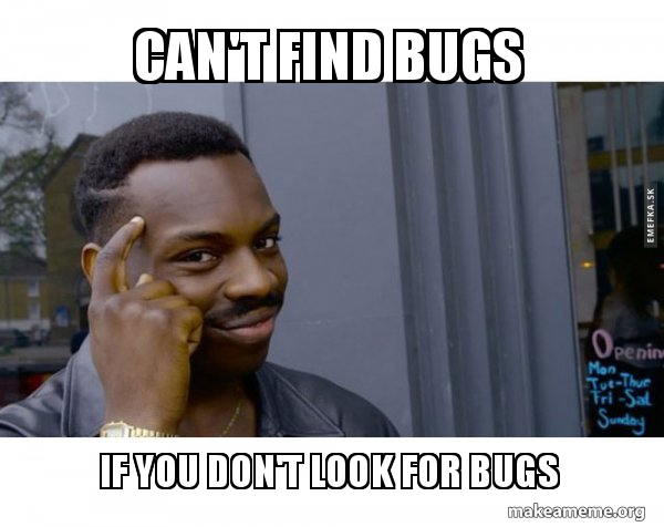 can't find bugs if you don't look for bugs - Roll Safe Black Guy ...
