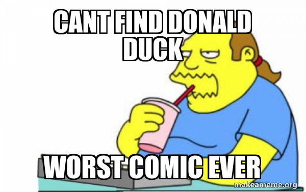CANT FIND DONALD DUCK WORST COMIC EVER - Worst Apocalypse Ever Meme ...