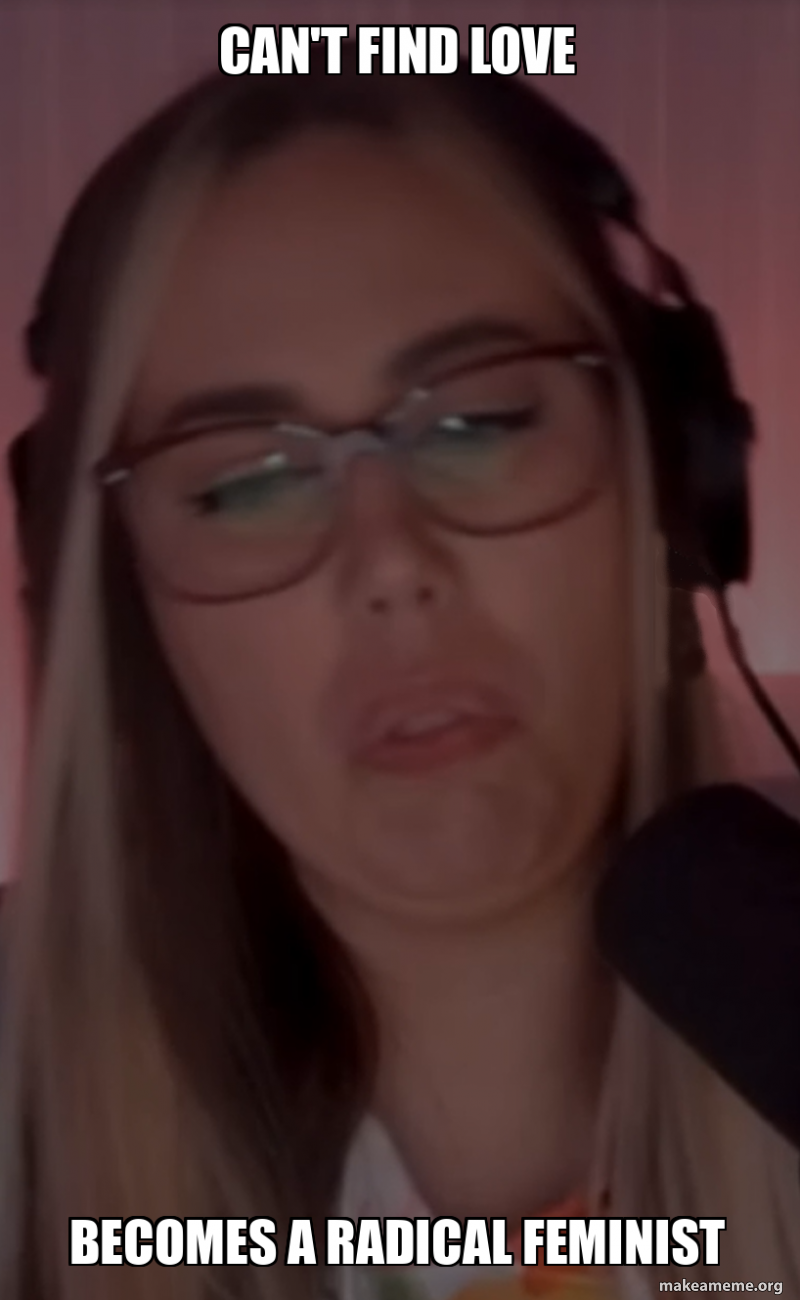 CAN'T FIND LOVE BECOMES A RADICAL FEMINIST Meme Generator