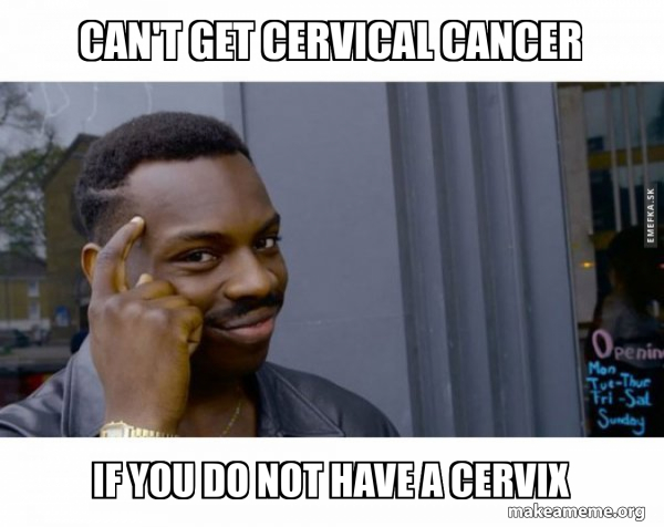Can't get cervical cancer If you do not have a cervix - Roll Safe Black ...