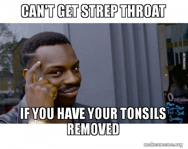 Can't get strep throat If you have your tonsils removed - Roll Safe ...