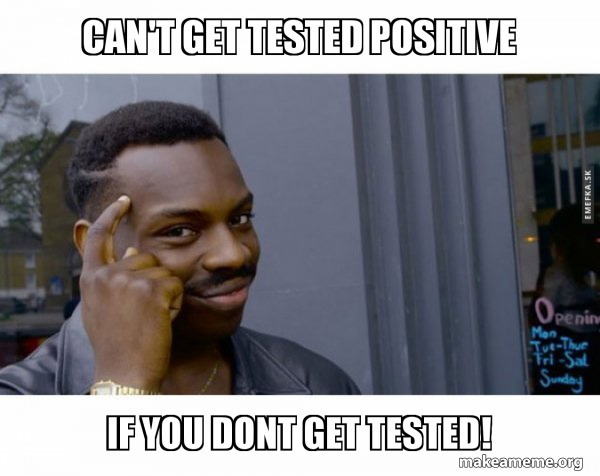 Can't get tested positive if you dont get tested! - Roll Safe Black Guy ...