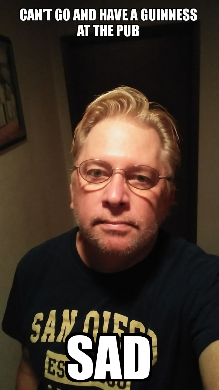 can't go and have a guinness at the pub sad Meme Generator