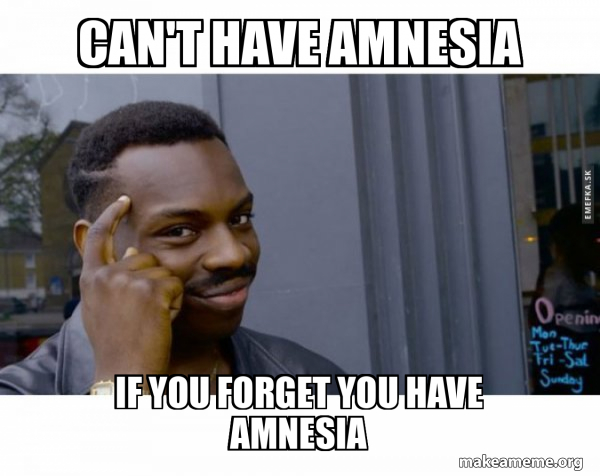 Can't have amnesia If you forget you have amnesia - Roll Safe Black Guy ...