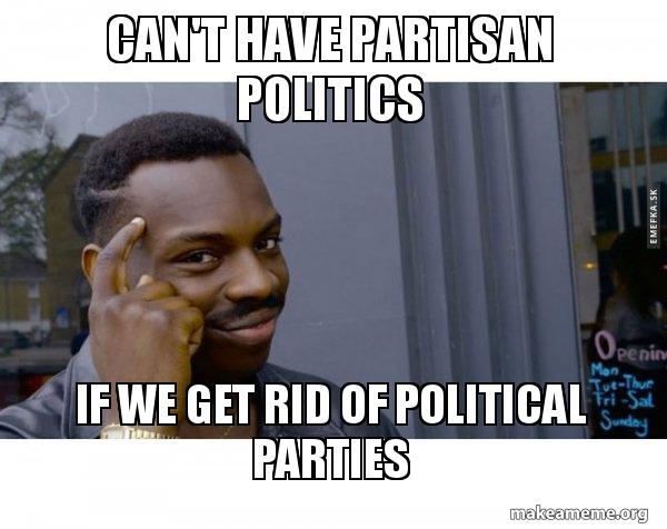 Can't have partisan politics If we get rid of political parties - Roll ...