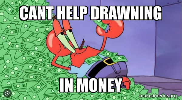 cant help drawning in money - Mr Krabs Money Meme Generator