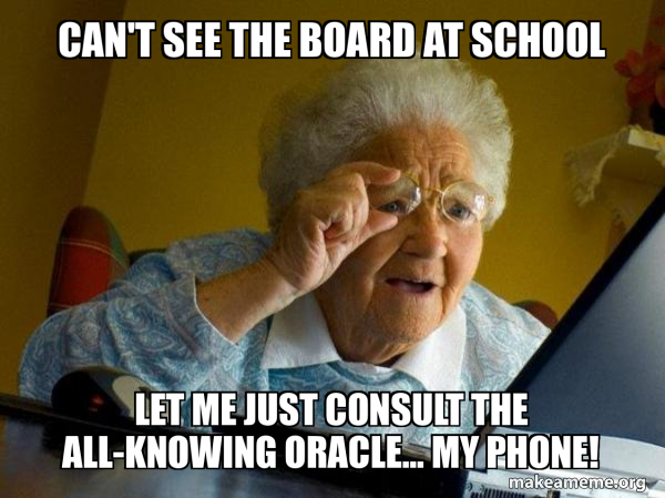 Can't see the board at school Let me just consult the all-knowing ...
