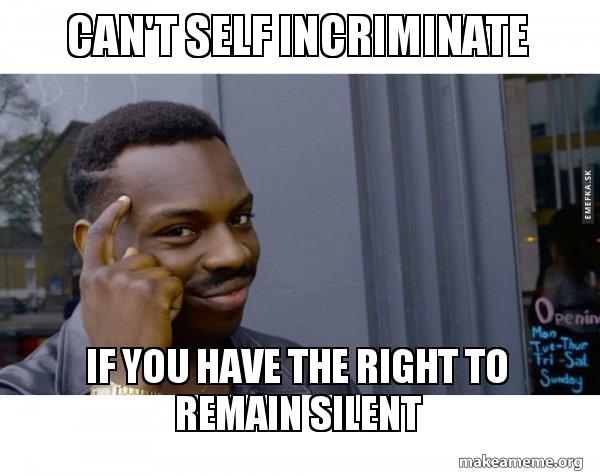 Can't self incriminate If you have the right to remain silent - Roll ...