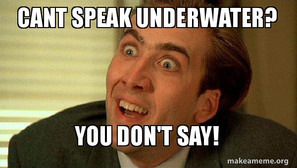 CANT SPEAK UNDERWATER? YOU DON'T SAY! - Sarcastic Nicholas Cage Meme ...