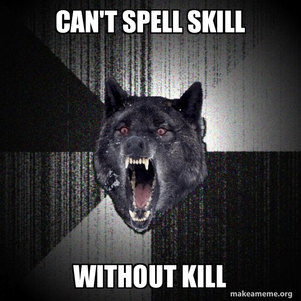 can't spell skill without kill - Insanity Wolf Meme Generator