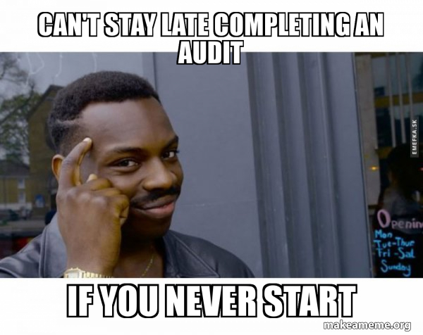 Can't stay late completing an audit If you never start - Roll Safe ...