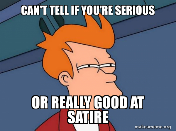 Can't tell if you're serious or really good at satire - Futurama Fry ...