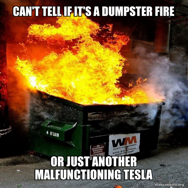 Can't tell if it's a dumpster fire Or just another MALFUNCTIONing tesla ...