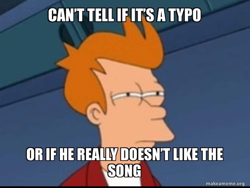 Can’t Tell if it’s a Typo Or if he really Doesn’t like the song Meme ...