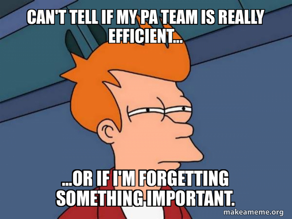Can't tell if my PA team is really efficient... ...or if I'm forgetting ...