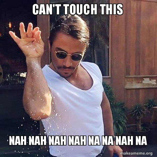 can't touch this nah nah nah nah na na nah na - SaltBae or Salt Bae ...