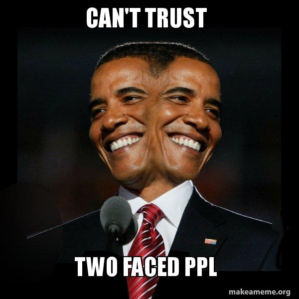 Can't trust Two faced ppl - Two Faced Obama Meme Generator