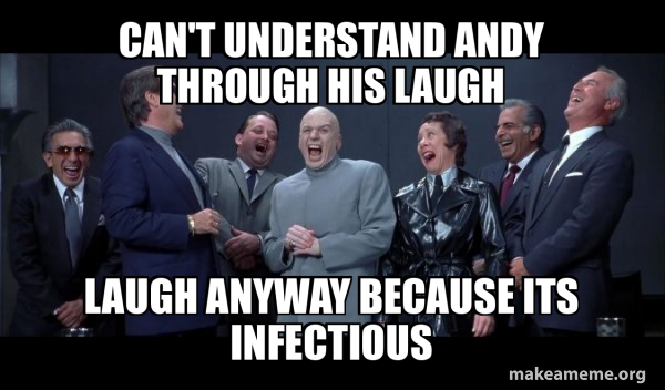 Can't understand Andy through his Laugh Laugh anyway because its ...