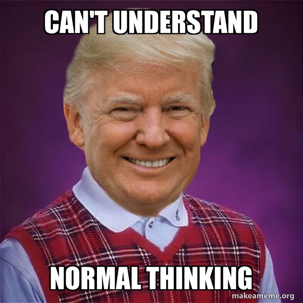 Can't Understand Normal Thinking - Bad Luck Trump Meme Generator