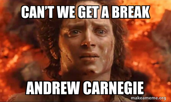 Can’t we get a break Andrew Carnegie - Frodo it's over it's done Meme ...