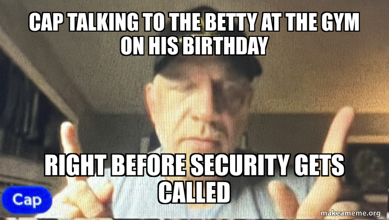 Cap talking to the betty at the gym on his birthday Right before ...