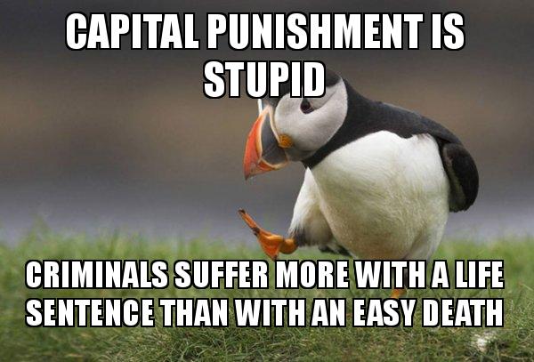 Capital punishment is stupid Criminals suffer more with a life sentence ...