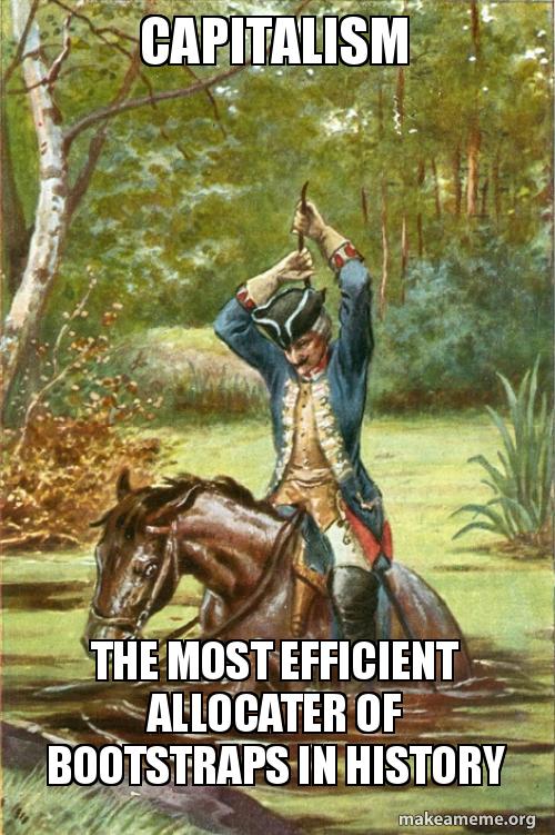 CAPITALISM THE MOST EFFICIENT ALLOCATER OF BOOTSTRAPS IN HISTORY Meme ...