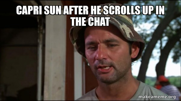 Capri Sun after he scrolls up in the chat - Bill Murry Caddyshack (So I ...
