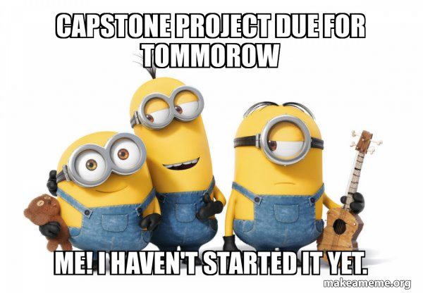 Capstone project due for tommorow Me! I haven't started it yet ...