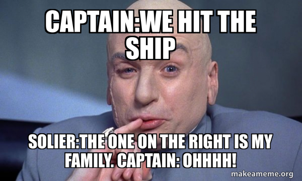 captain:we hit the ship solier:the one on the right is my family ...