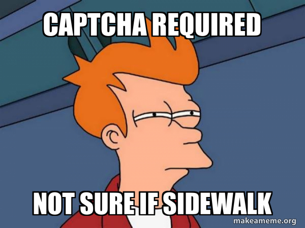 Captcha required Not sure if sidewalk - Futurama Fry Meme Generator