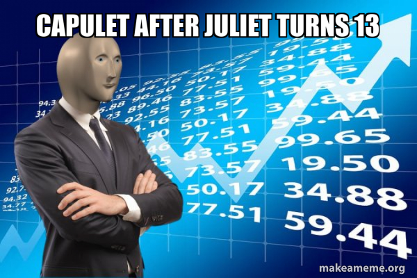 Capulet after Juliet turns 13 - Stonks Only Go Up Meme Generator
