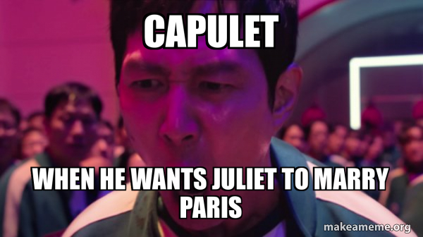 Capulet When he wants Juliet to marry Paris - I've Played These Games ...