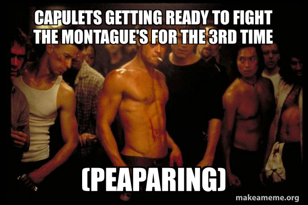 Capulets getting ready to fight the Montague's for the 3rd time ...