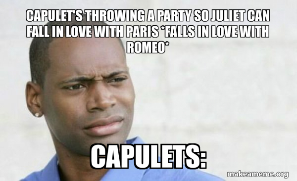 Capulet's throwing a party so Juliet can fall in love with Paris *falls ...