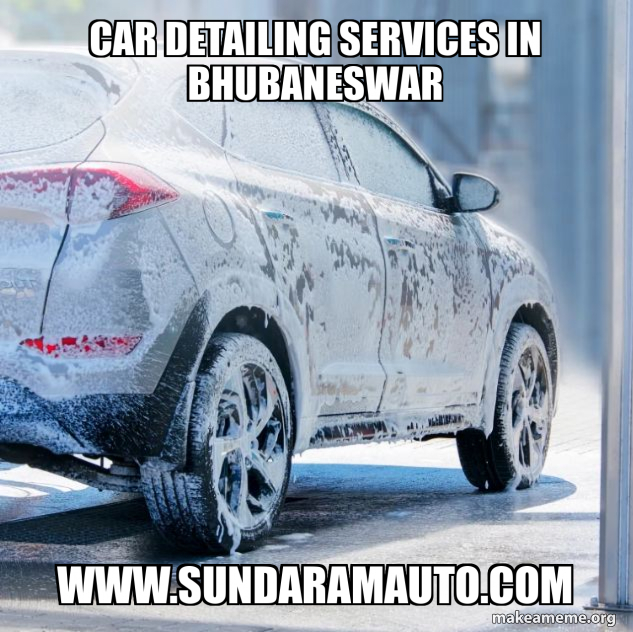 Car Detailing Services in Bhubaneswar www.sundaramauto.com Meme Generator