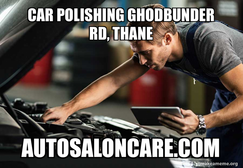 Car Polishing Ghodbunder Rd, Thane autosaloncare.com Meme Generator