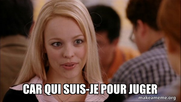 car qui suis-je pour juger - Mean Girls Meme Meme Generator