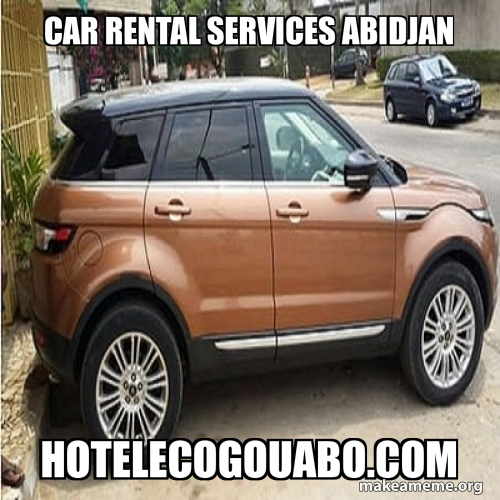 Car Rental services Abidjan hotelecogouabo.com Meme Generator