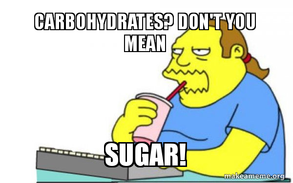 carbohydrates? don't you mean sugar! - Worst Apocalypse Ever Meme Generator