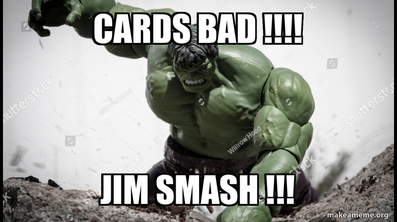 Cards bad !!!! Jim smash !!! Meme Generator