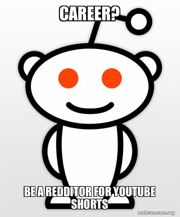 Career? Be a redditor for youtube shorts - Good Guy Reddit Meme Generator