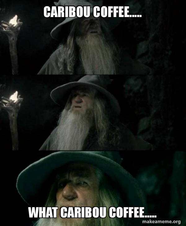 Caribou coffee..... What caribou coffee..... - Confused Gandalf Meme ...
