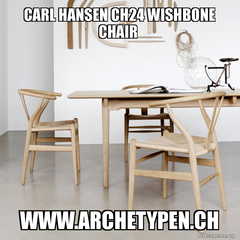Carl Hansen CH24 Wishbone ChairÂ www.archetypen.ch Meme Generator