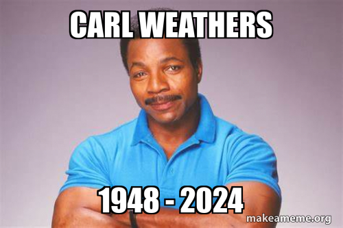 CARL WEATHERS 1948 - 2024 Meme Generator